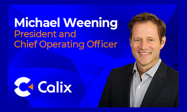 Calix Announces Michael Weening as President and Chief Operating Officer