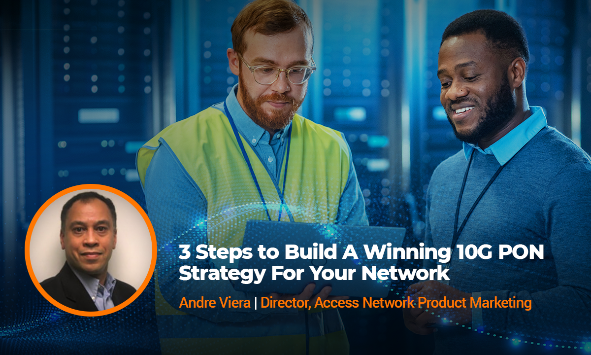 3 Steps to Build a Winning 10G PON Strategy For Your Network