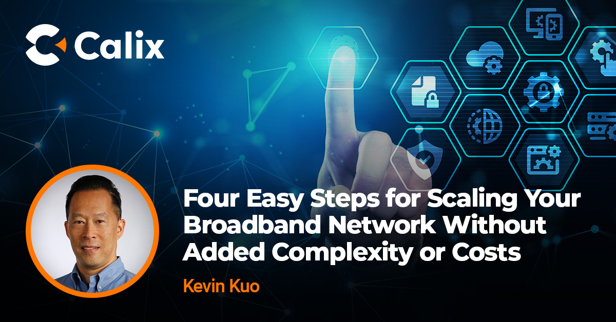 Scale Your Broadband Network In Four Easy Steps | Calix Blog