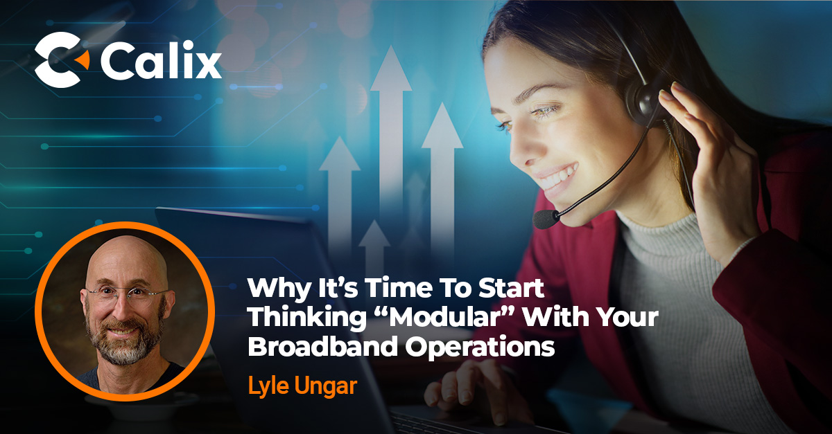 Start Thinking “Modular” With Your Broadband Operations