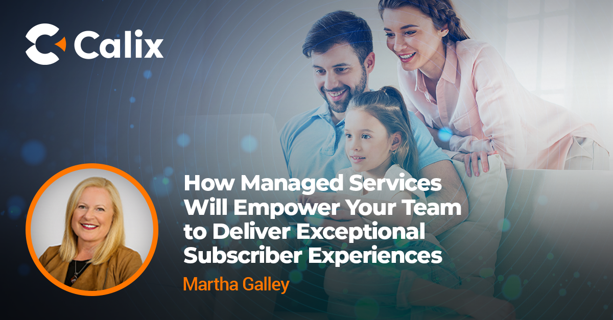 Managed Services Empower Subscriber Experiences | Calix Blog